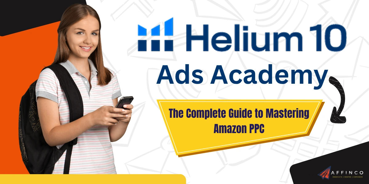 Helium 10 Ads Academy อธิบาย: สอนอะไรบ้างและเหมาะสำหรับใคร